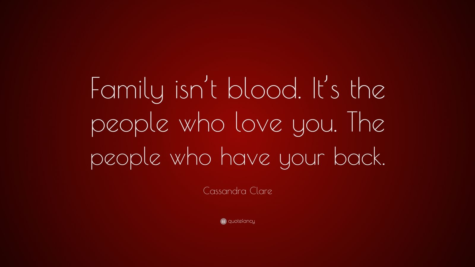 Cassandra Clare Quote: “Family isn’t blood. It’s the people who love ...