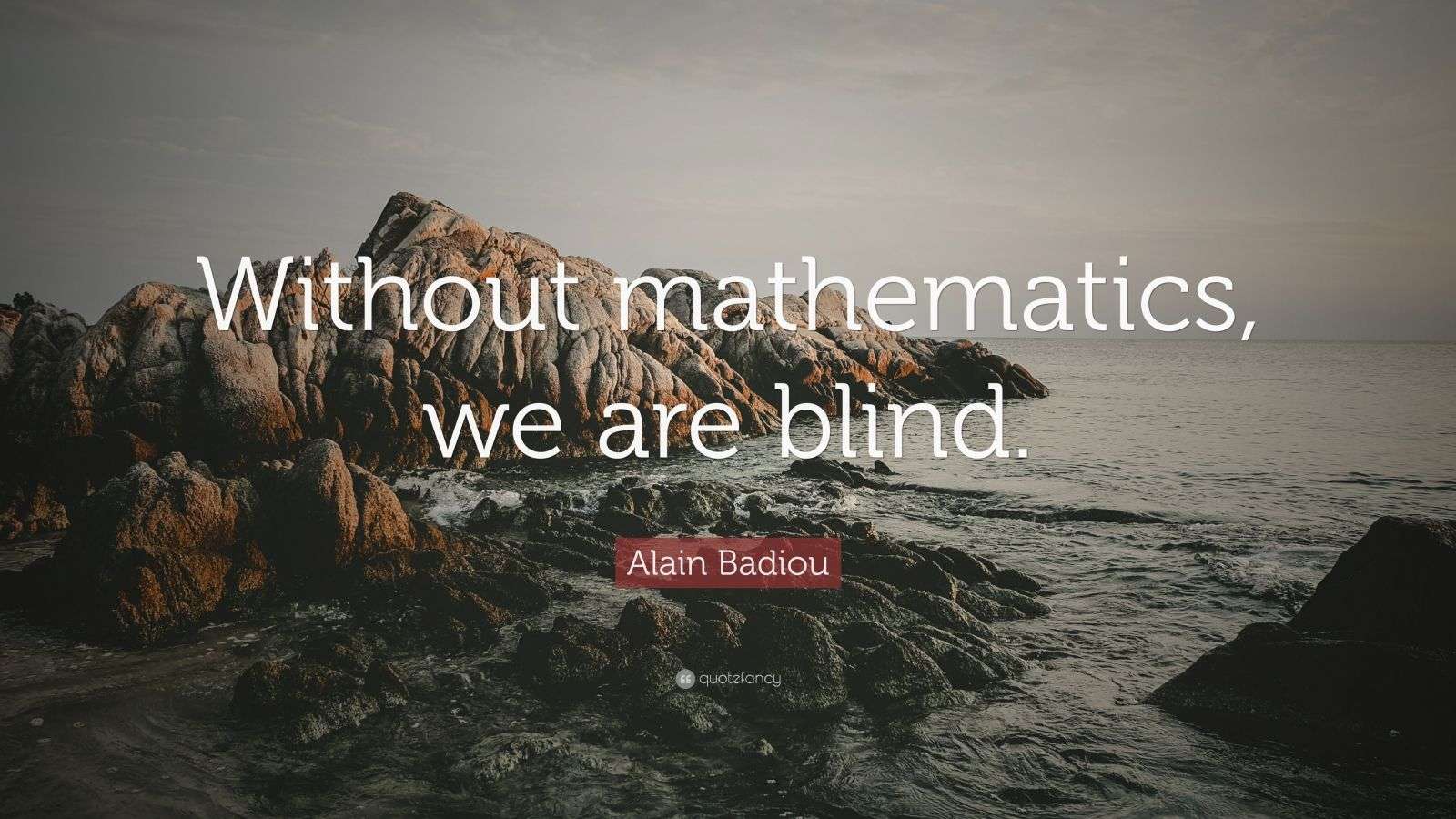 Alain Badiou Quote: “Without mathematics, we are blind.” (7 wallpapers ...