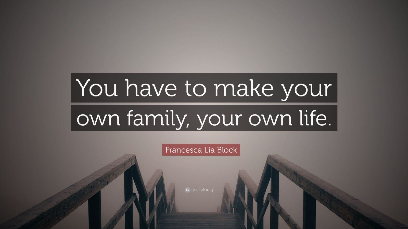 Francesca Lia Block Quote: “You have to make your own family, your own ...