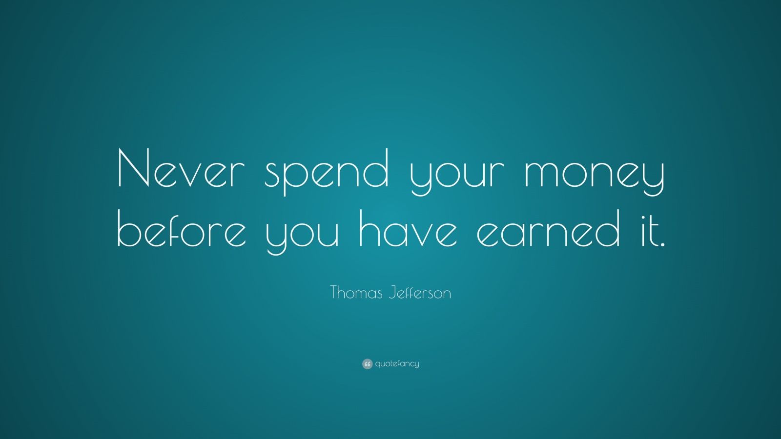 Thomas Jefferson Quote: “Never spend your money before you have earned it.”