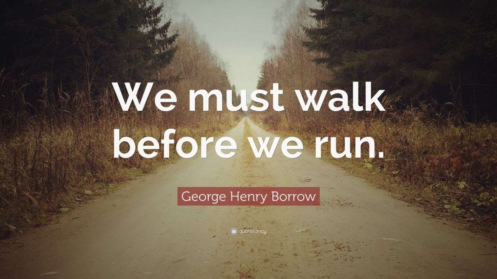 George Henry Borrow Quote: “We must walk before we run.” (10 wallpapers ...