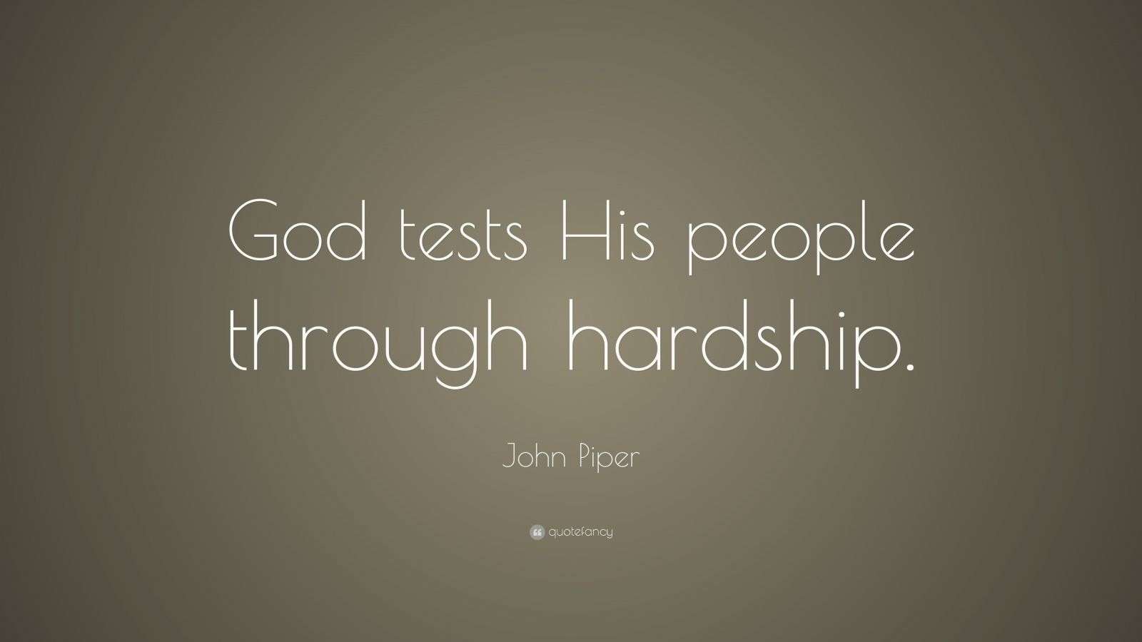 John Piper Quote: “God tests His people through hardship.” (10 ...