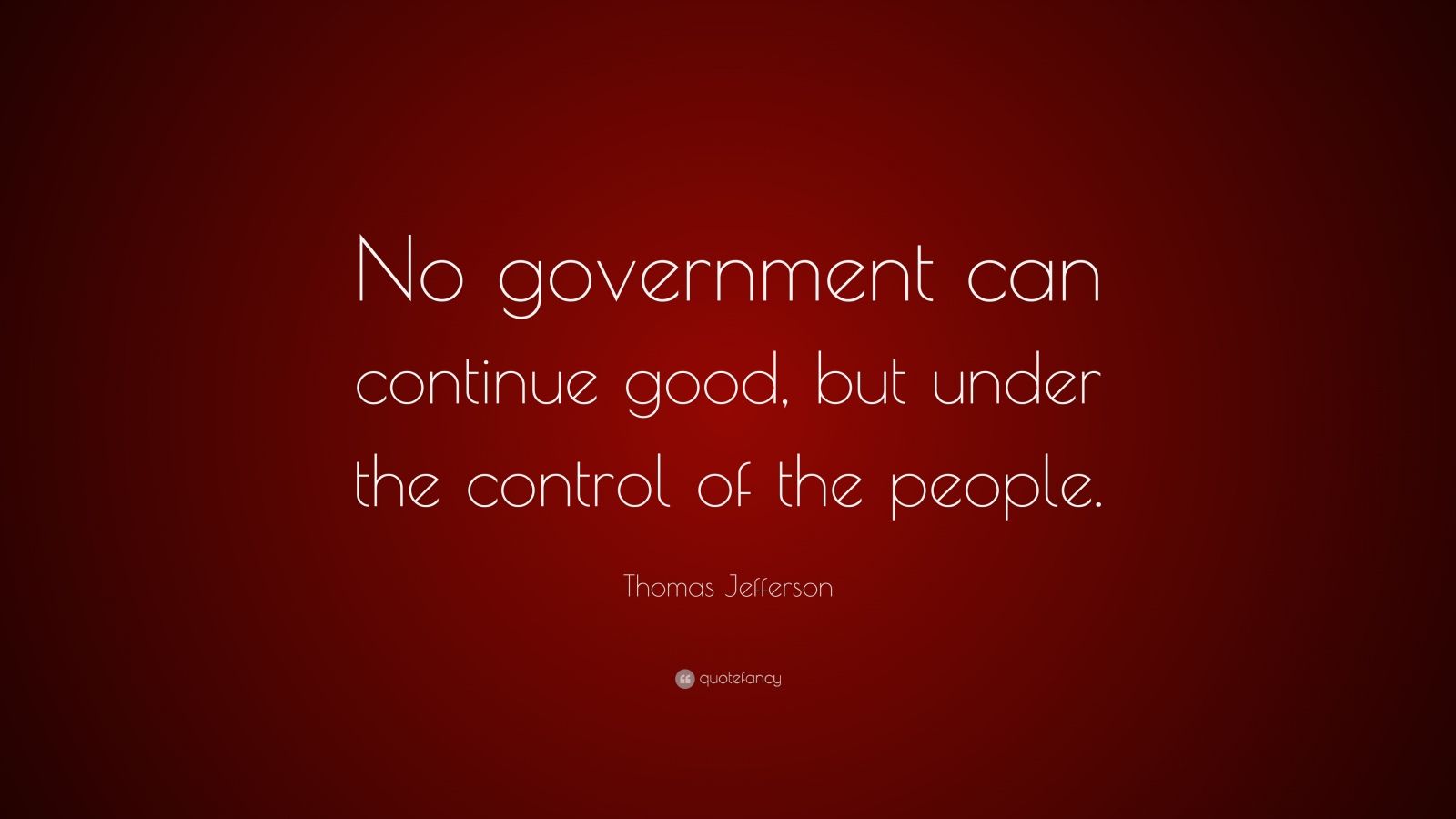 Thomas Jefferson Quote: “No government can continue good, but under the ...
