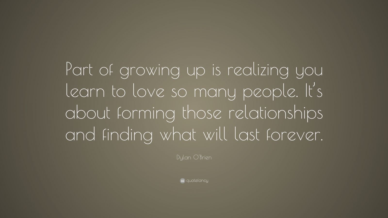 Dylan O'Brien Quote: “Part of growing up is realizing you learn to love ...