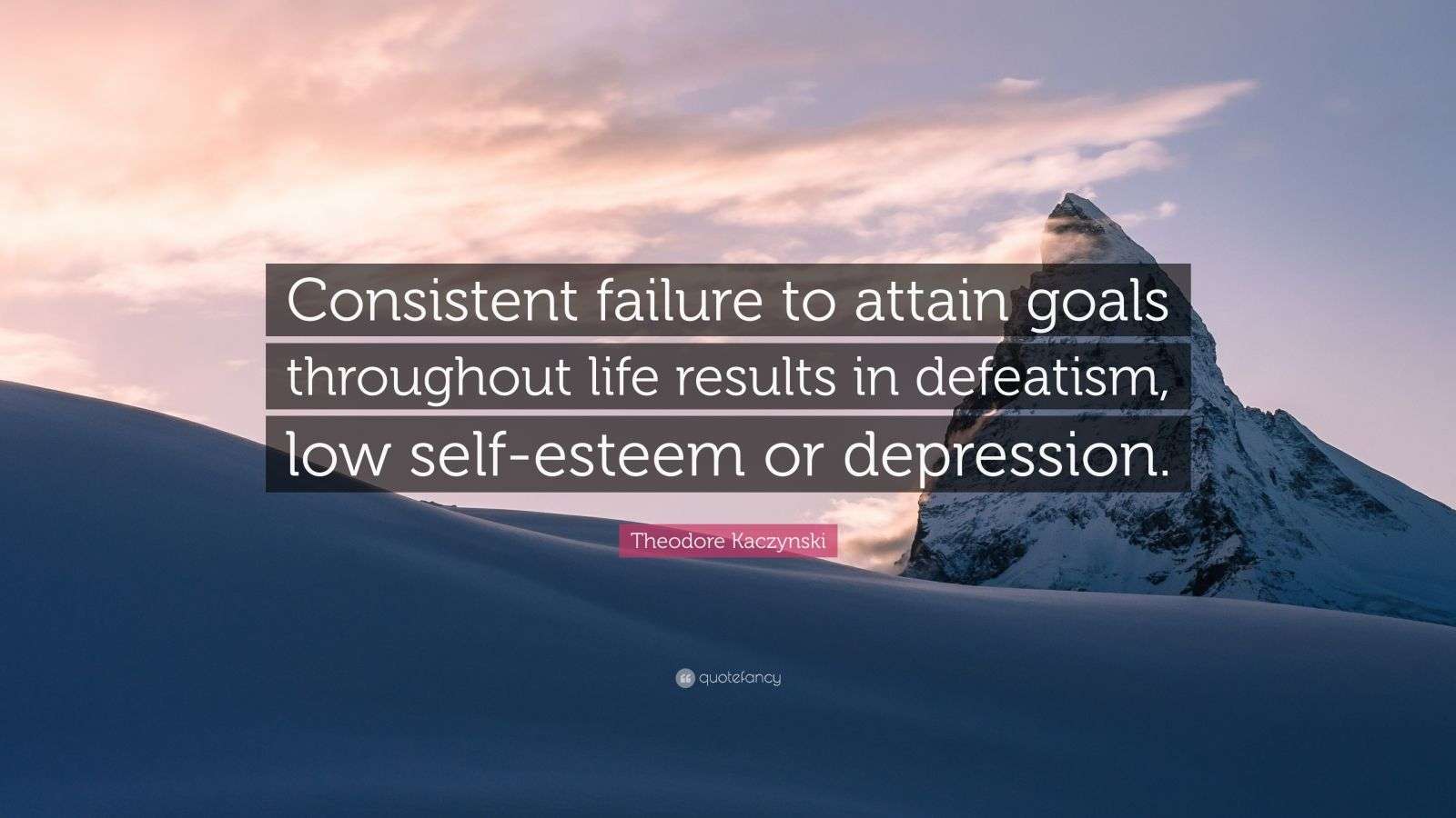 Theodore Kaczynski Quote: “Consistent failure to attain goals ...