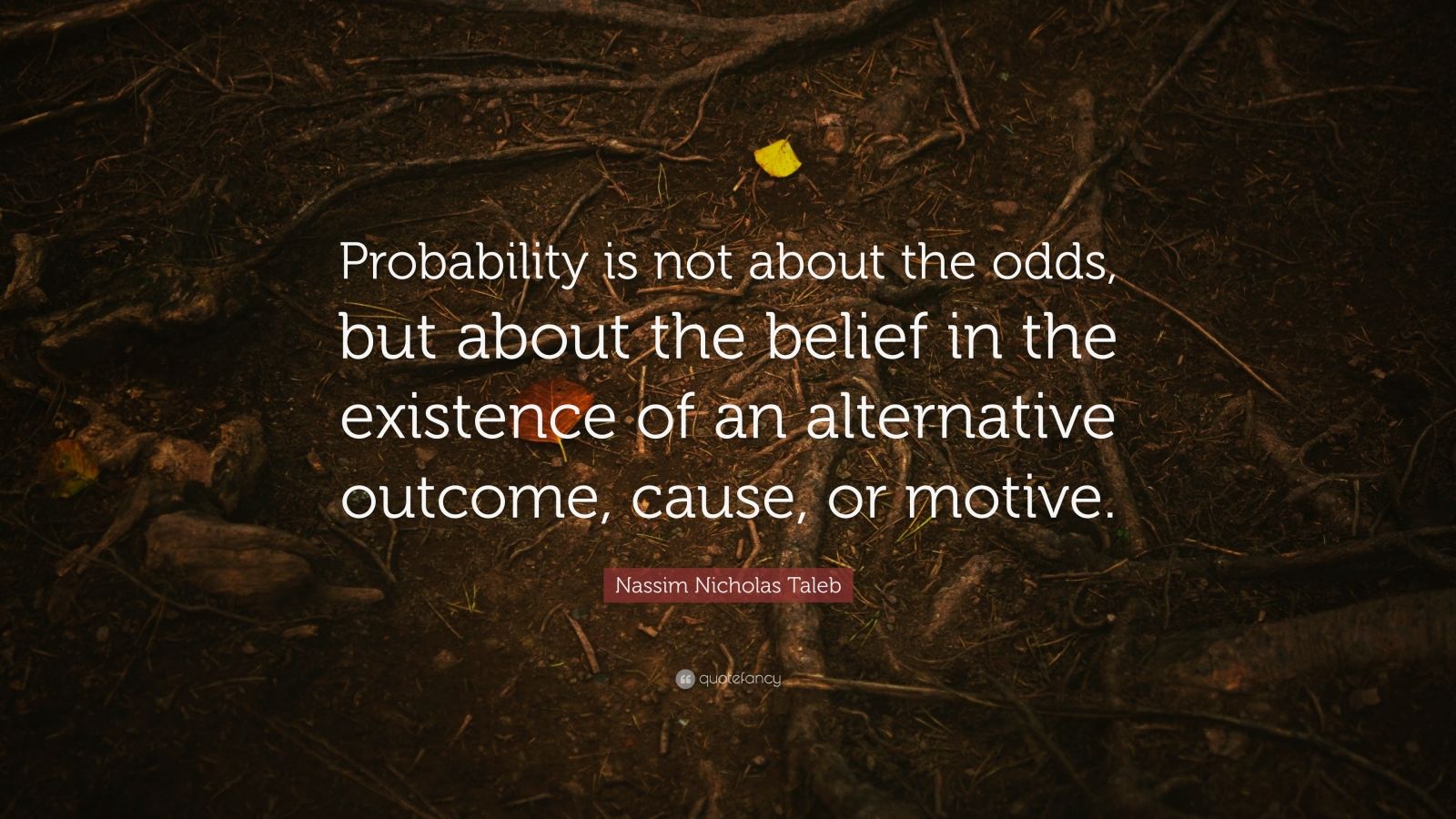 Nassim Nicholas Taleb Quote: “Probability is not about the odds, but ...