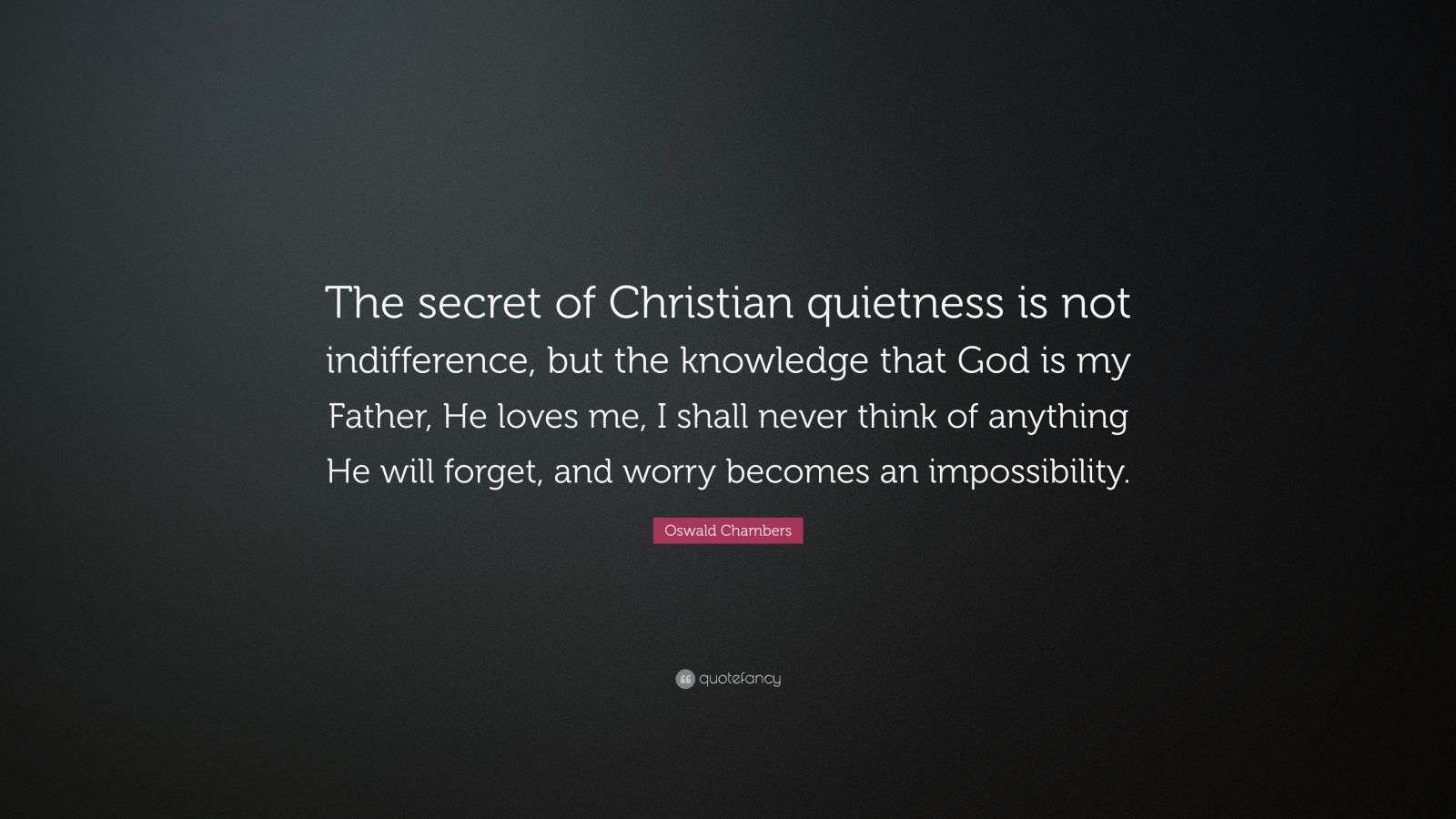Oswald Chambers Quote: “The secret of Christian quietness is not ...