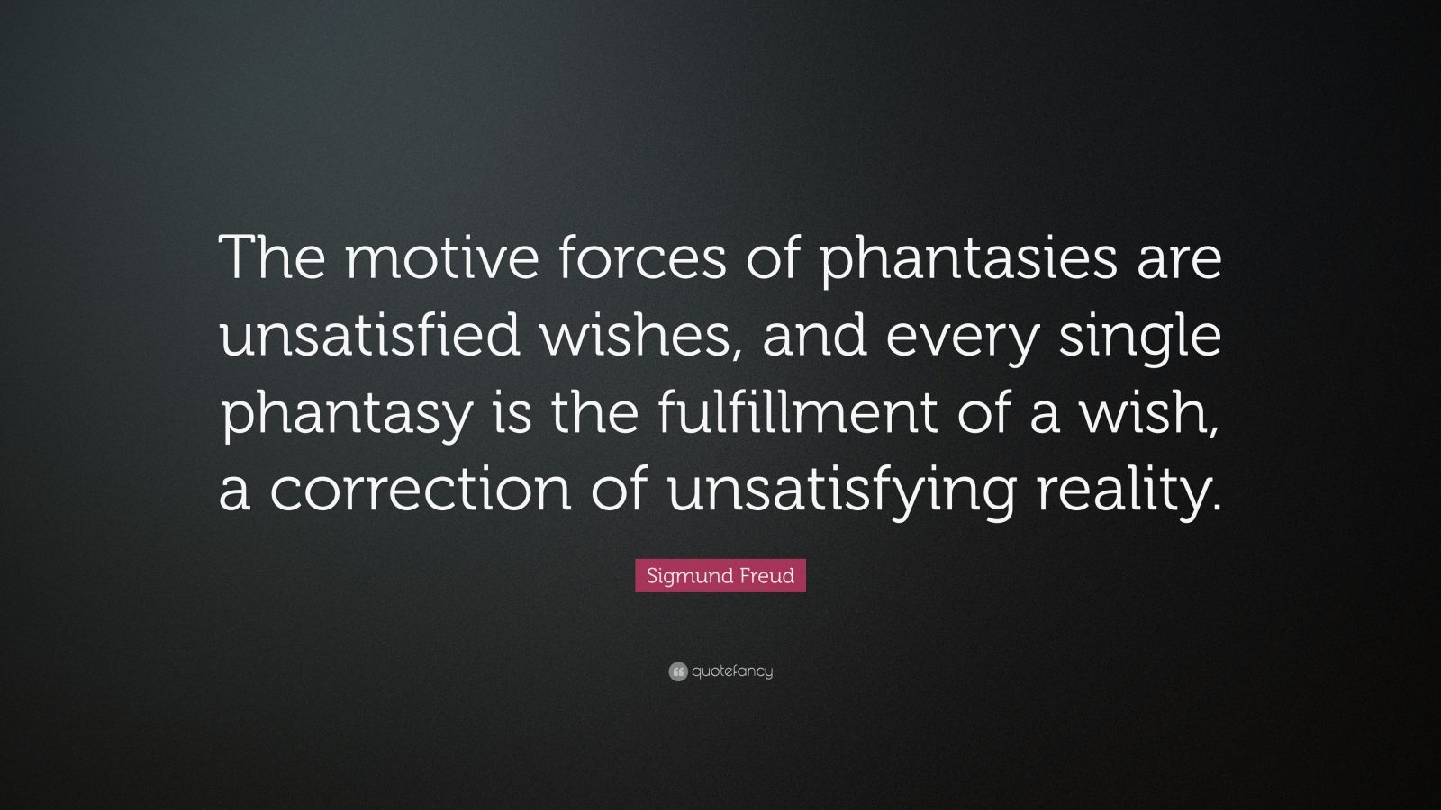 Sigmund Freud Quote: “The motive forces of phantasies are unsatisfied ...