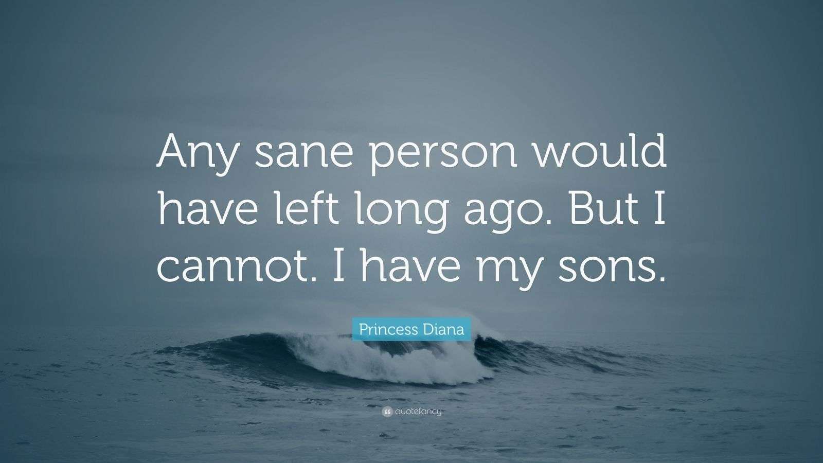 Princess Diana Quote: “Any sane person would have left long ago. But I ...
