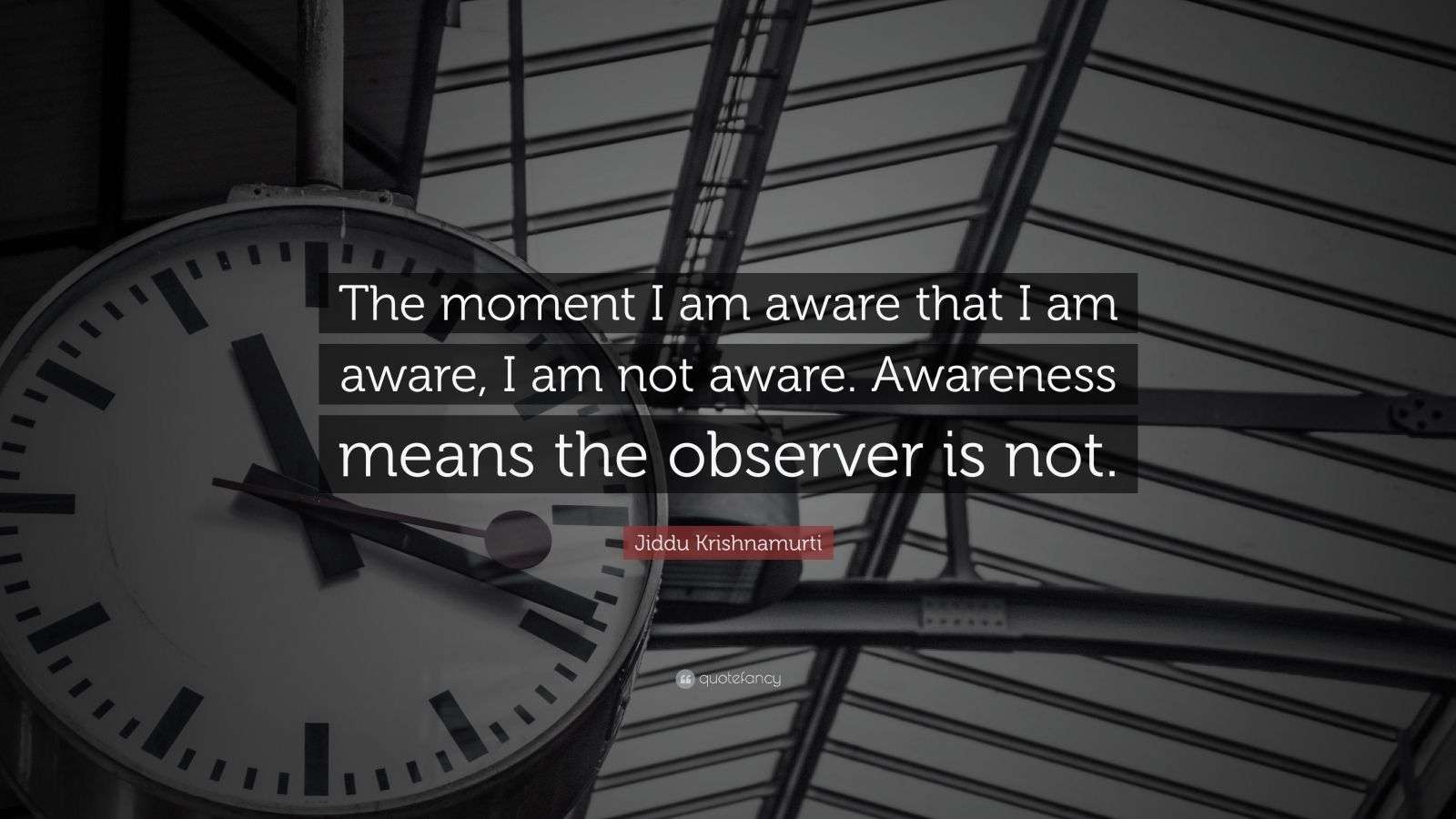 Jiddu Krishnamurti Quote: “The moment I am aware that I am aware, I am ...