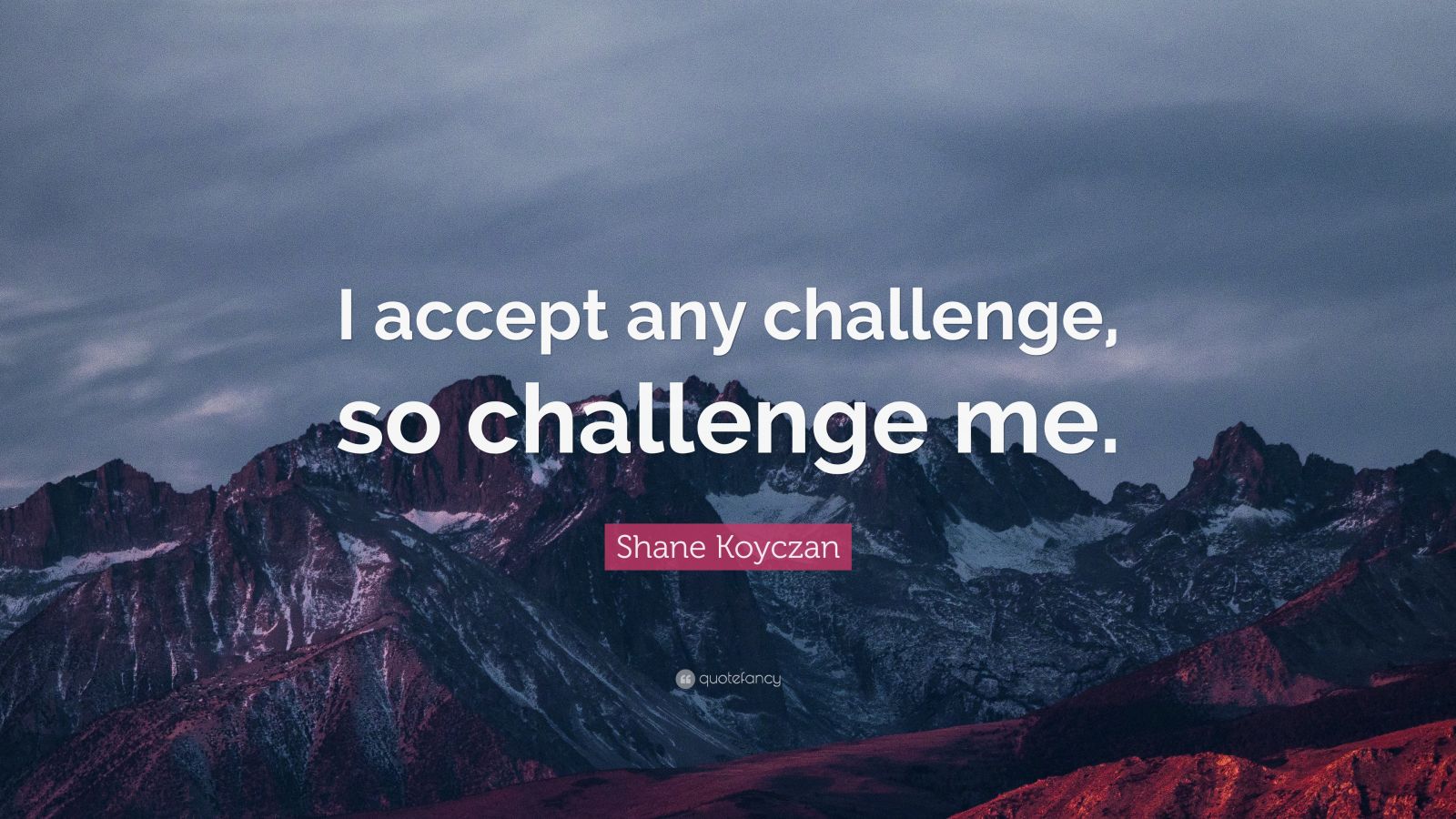 Shane Koyczan Quote: “I accept any challenge, so challenge me.” (7 ...