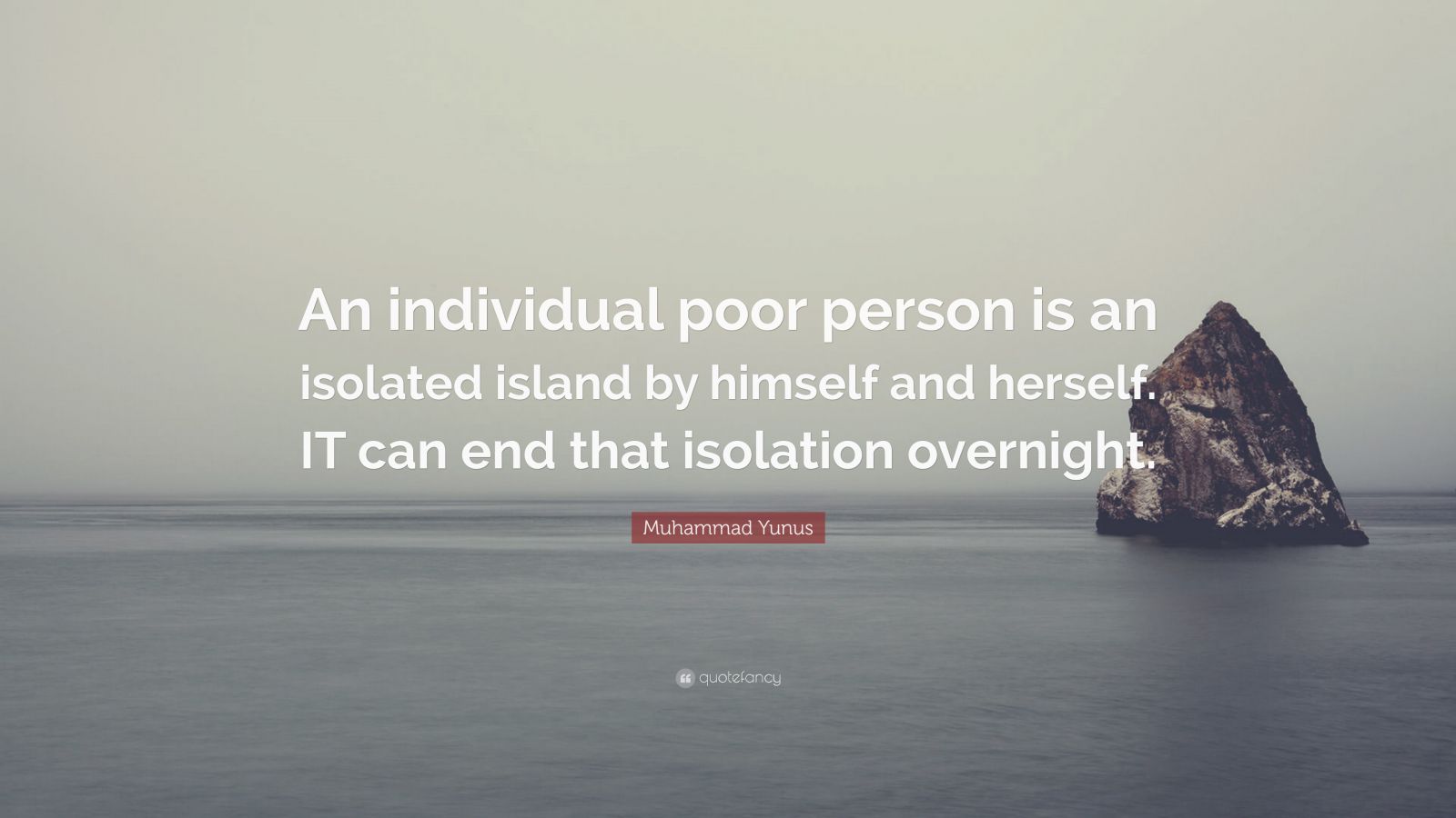 Muhammad Yunus Quote: “An individual poor person is an isolated island ...