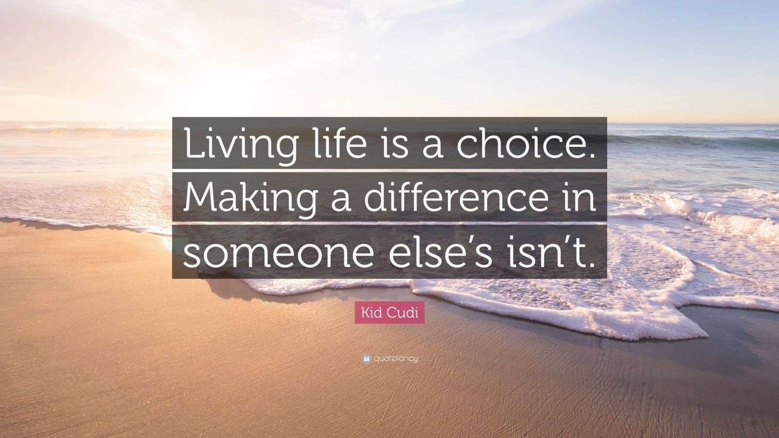 Kid Cudi Quote: “Living life is a choice. Making a difference in ...