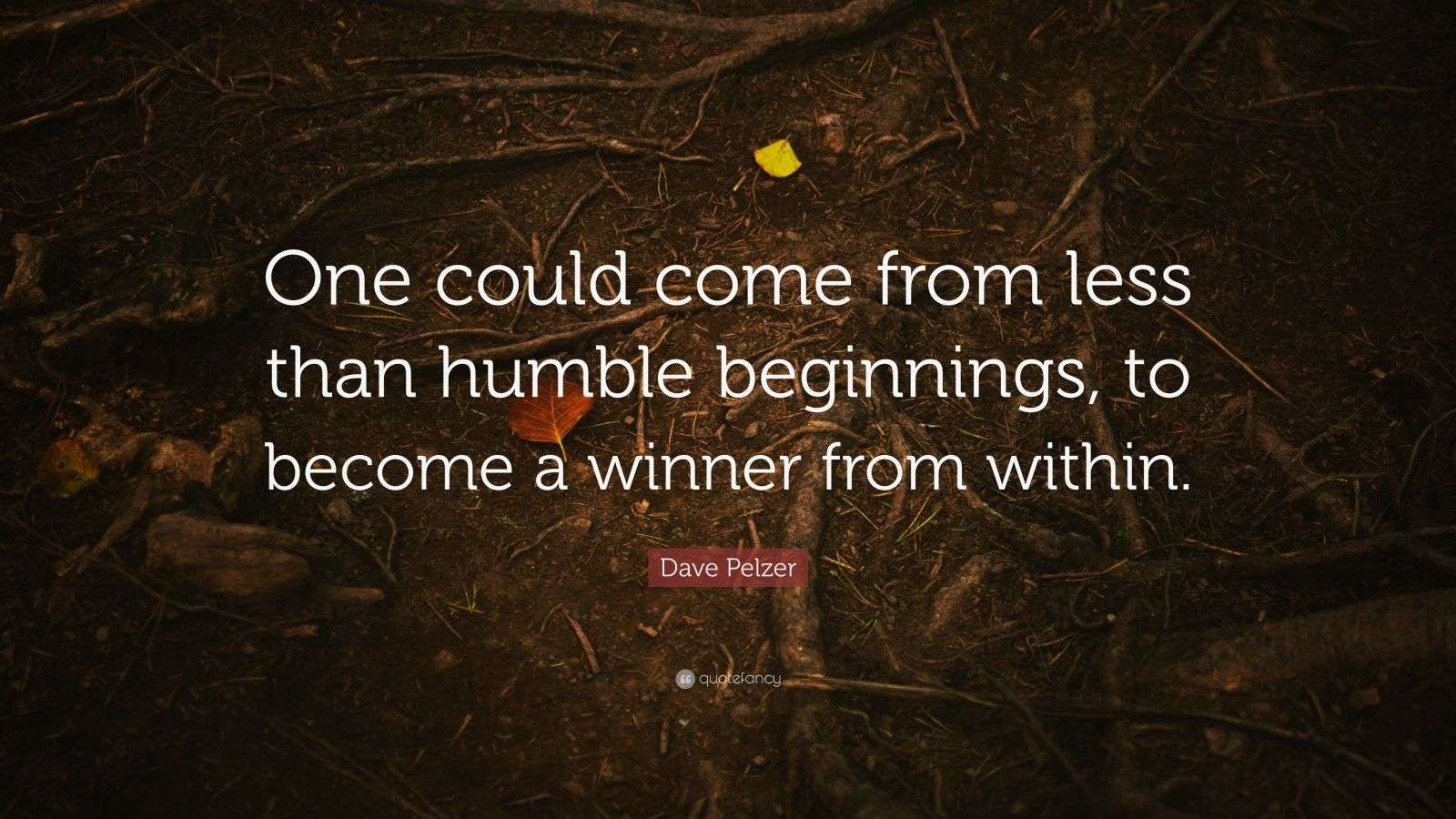 Dave Pelzer Quote: “One could come from less than humble beginnings, to ...
