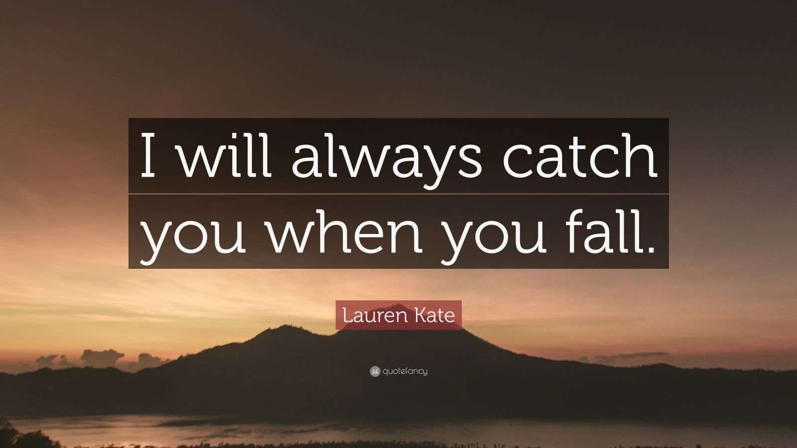 Lauren Kate Quote: “I will always catch you when you fall.” (9 ...