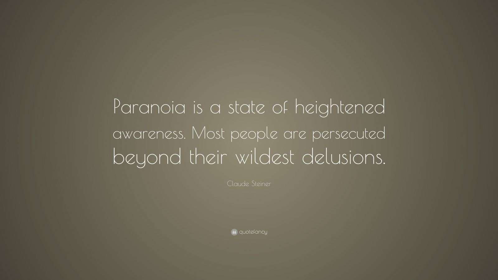 Claude Steiner Quote: “Paranoia is a state of heightened awareness ...