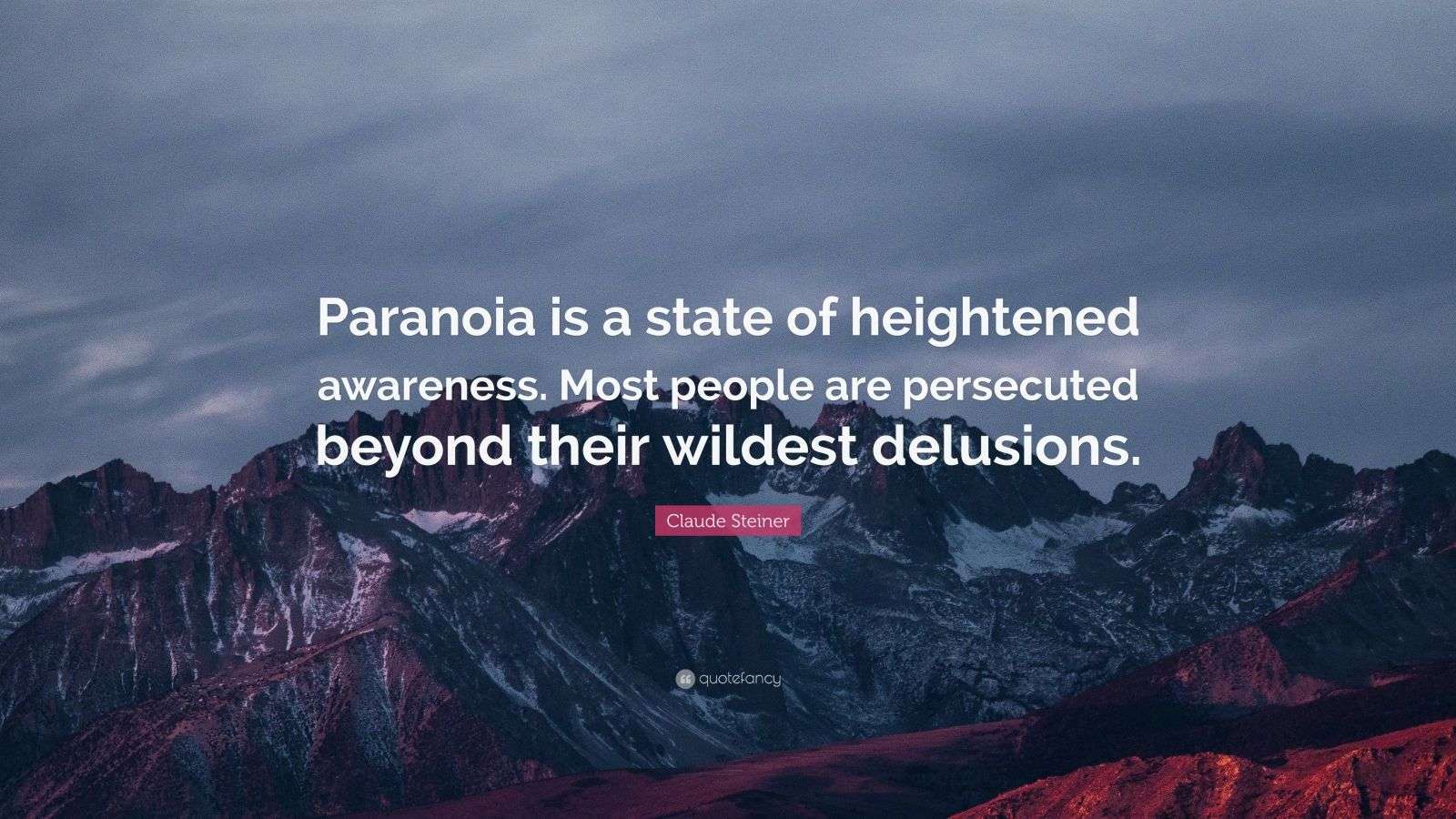 Claude Steiner Quote: “Paranoia is a state of heightened awareness ...