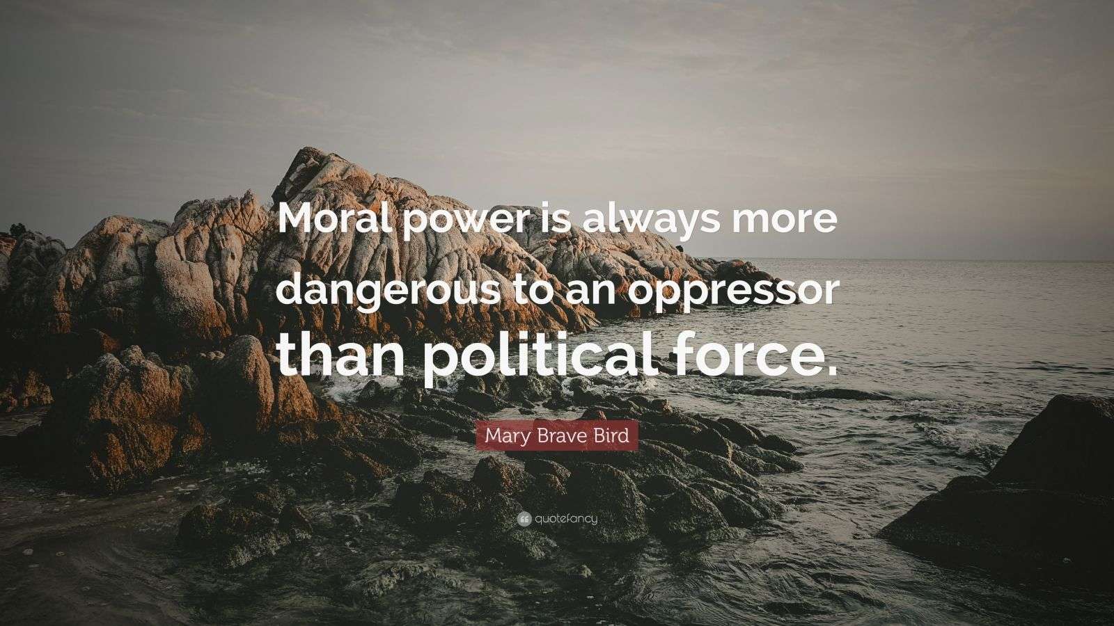 Mary Brave Bird Quote: “Moral power is always more dangerous to an ...