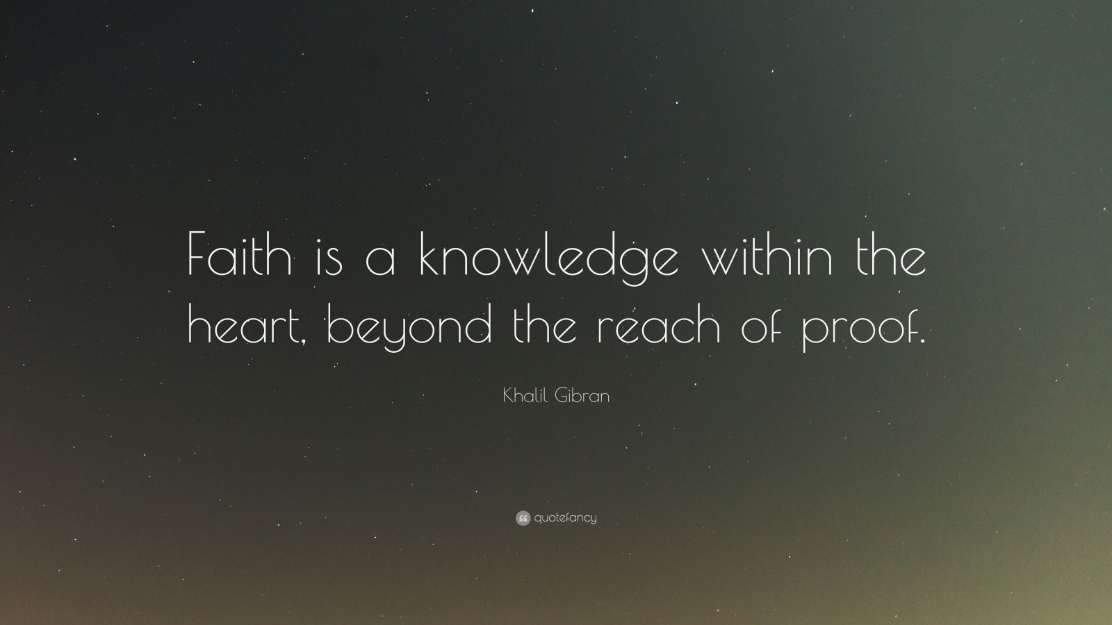 Khalil Gibran Quote: “Faith is a knowledge within the heart, beyond the ...
