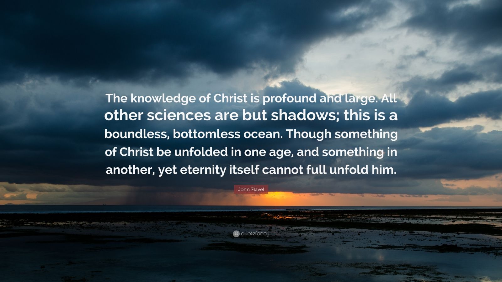 John Flavel Quote: “The knowledge of Christ is profound and large. All ...