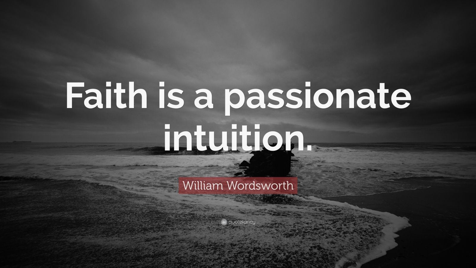 William Wordsworth Quote: “Faith is a passionate intuition.” (24 ...