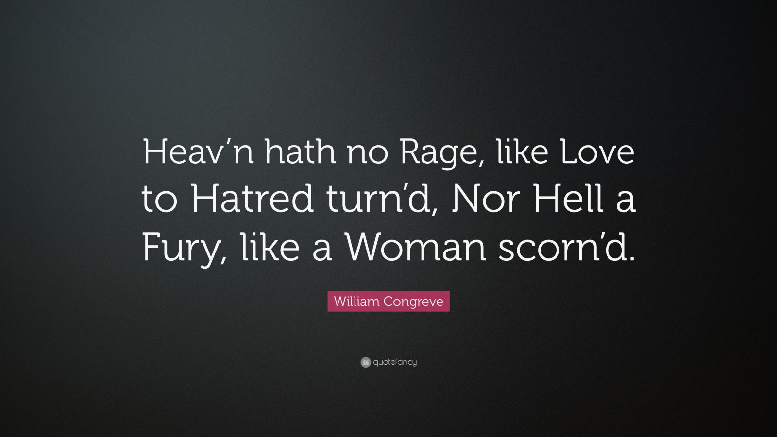 William Congreve Quote: “Heav’n hath no Rage, like Love to Hatred turn ...