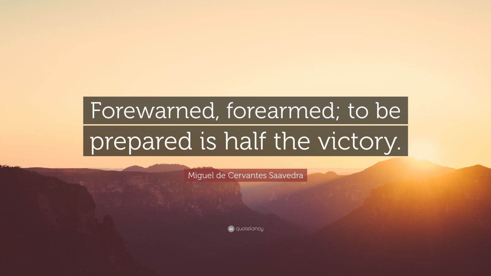 Miguel de Cervantes Saavedra Quote: “Forewarned, forearmed; to be ...