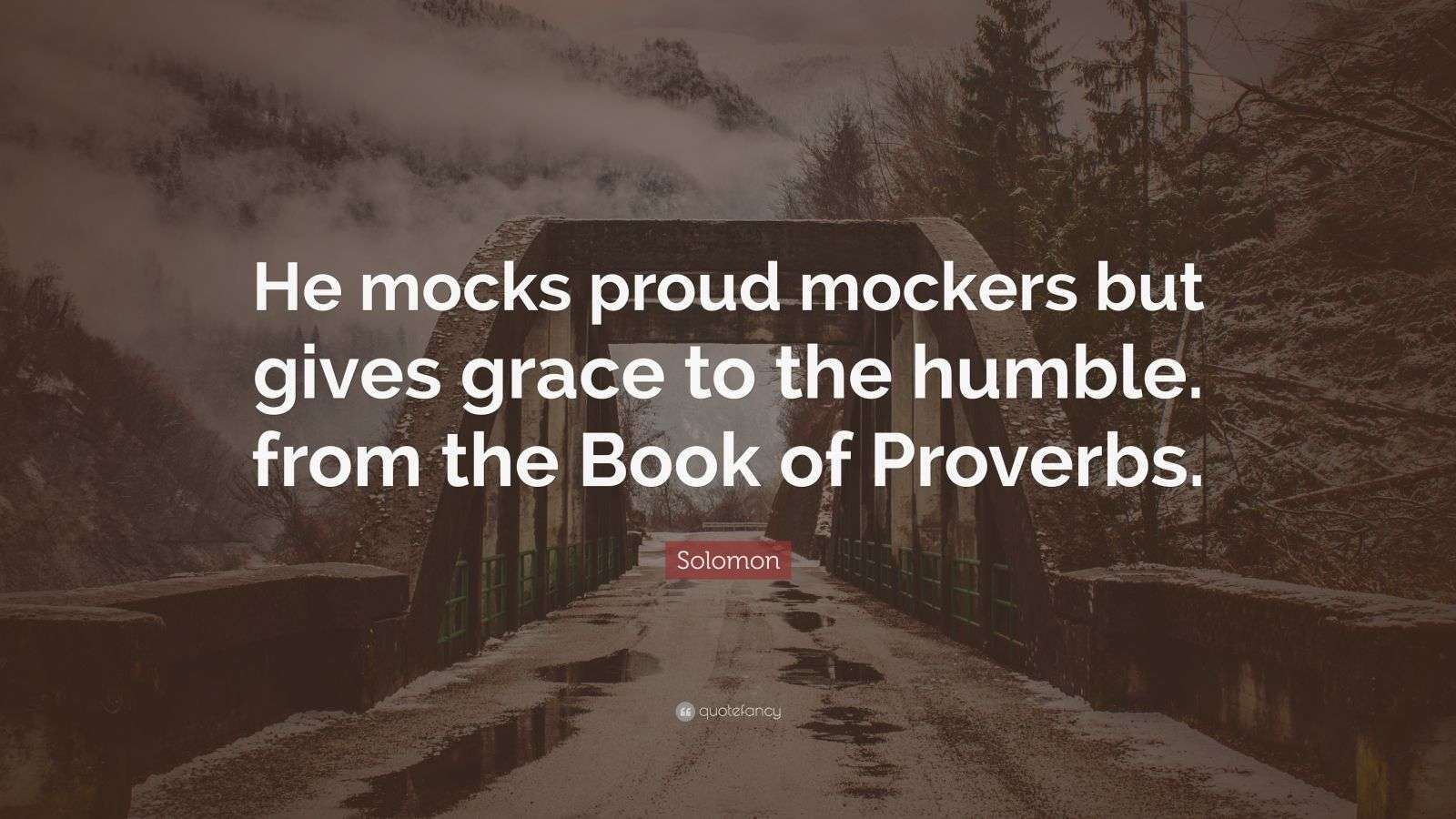 Solomon Quote: “He mocks proud mockers but gives grace to the humble ...