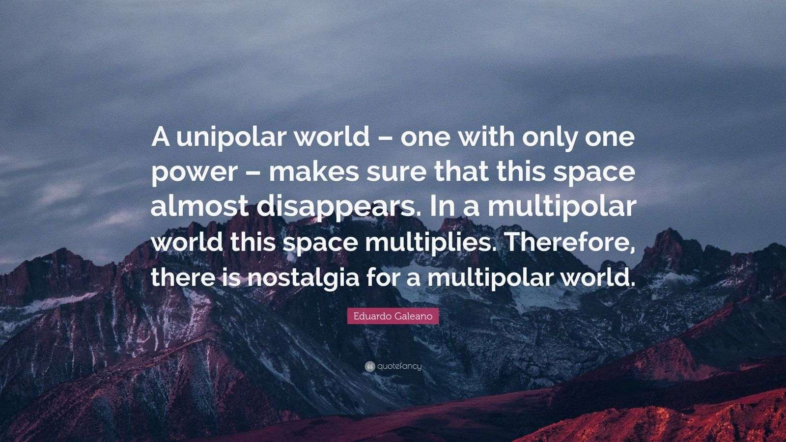 Eduardo Galeano Quote: “A unipolar world – one with only one power ...