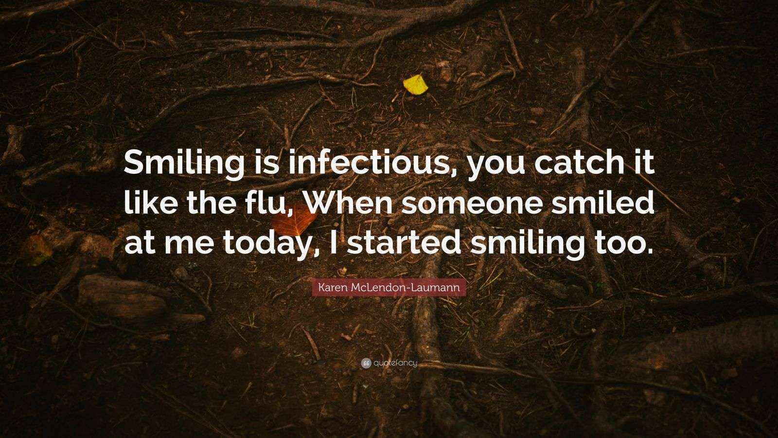 Karen McLendon-Laumann Quote: “Smiling is infectious, you catch it like ...