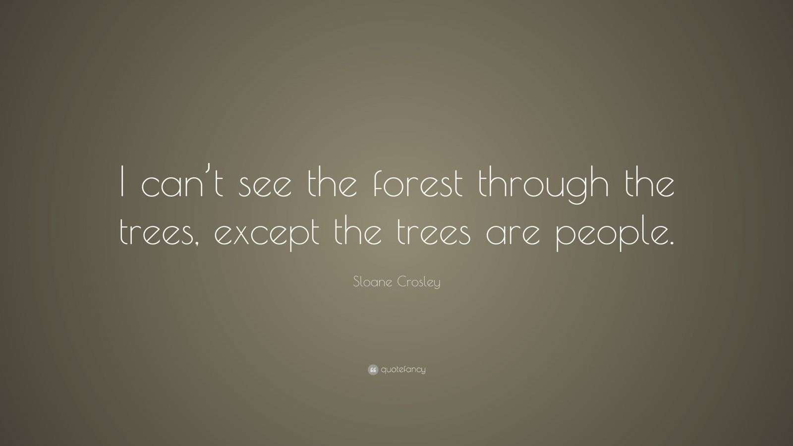 Sloane Crosley Quote: “I can’t see the forest through the trees, except ...