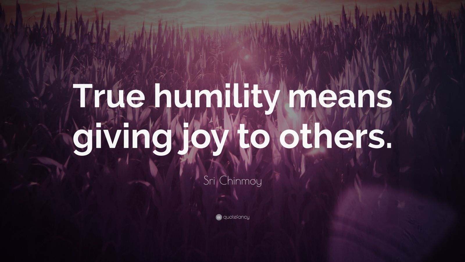 Sri Chinmoy Quote: “True humility means giving joy to others.”