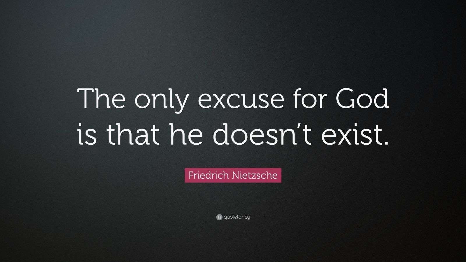 Friedrich Nietzsche Quote: “The only excuse for God is that he doesn’t ...
