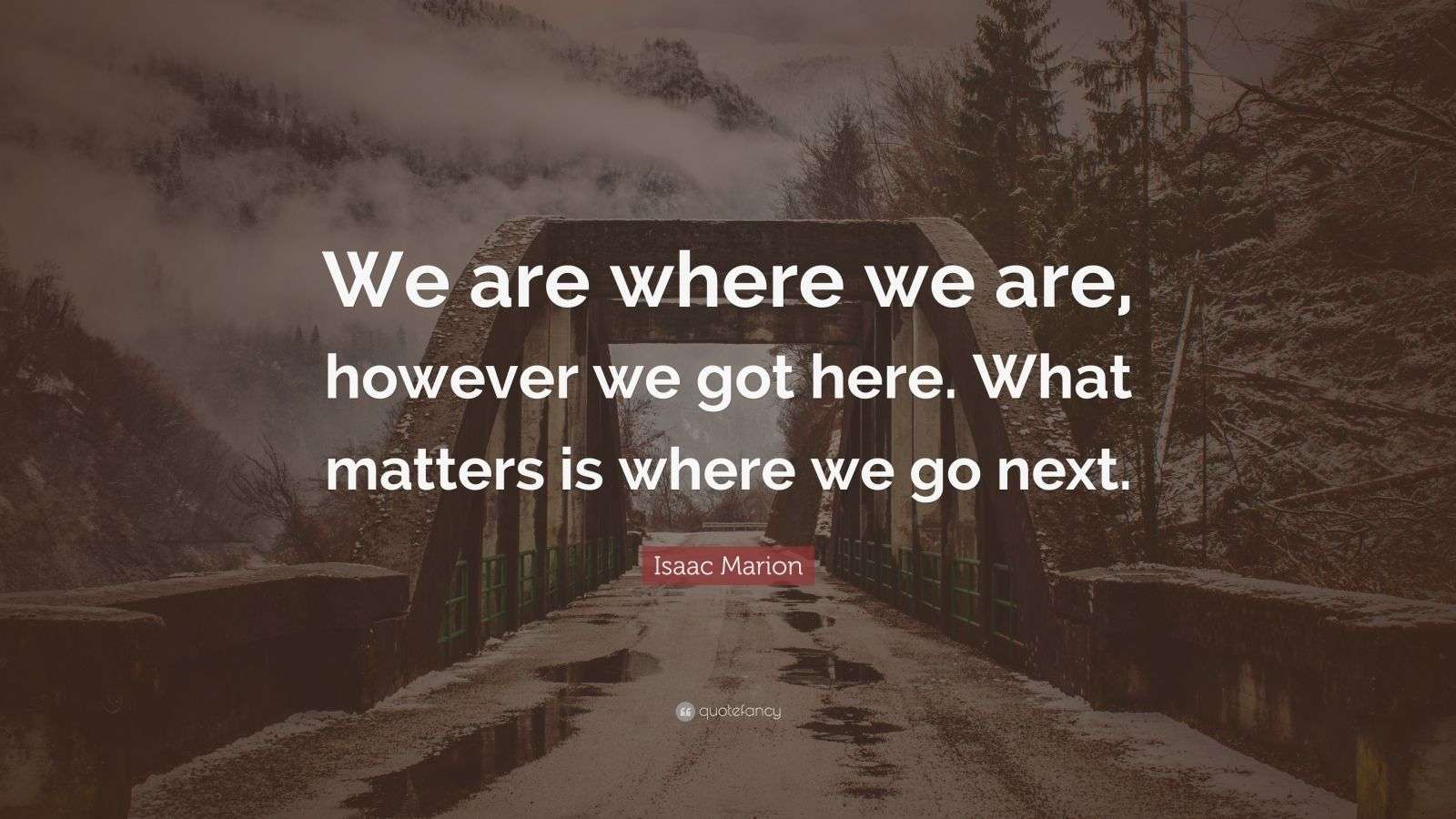 Isaac Marion Quote: “We are where we are, however we got here. What ...