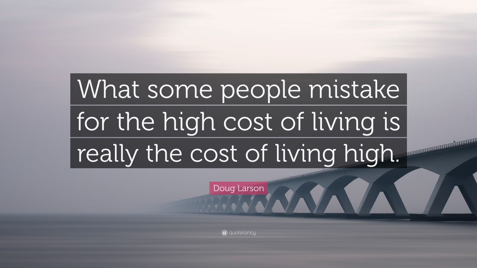 Doug Larson Quote: “What some people mistake for the high cost of ...