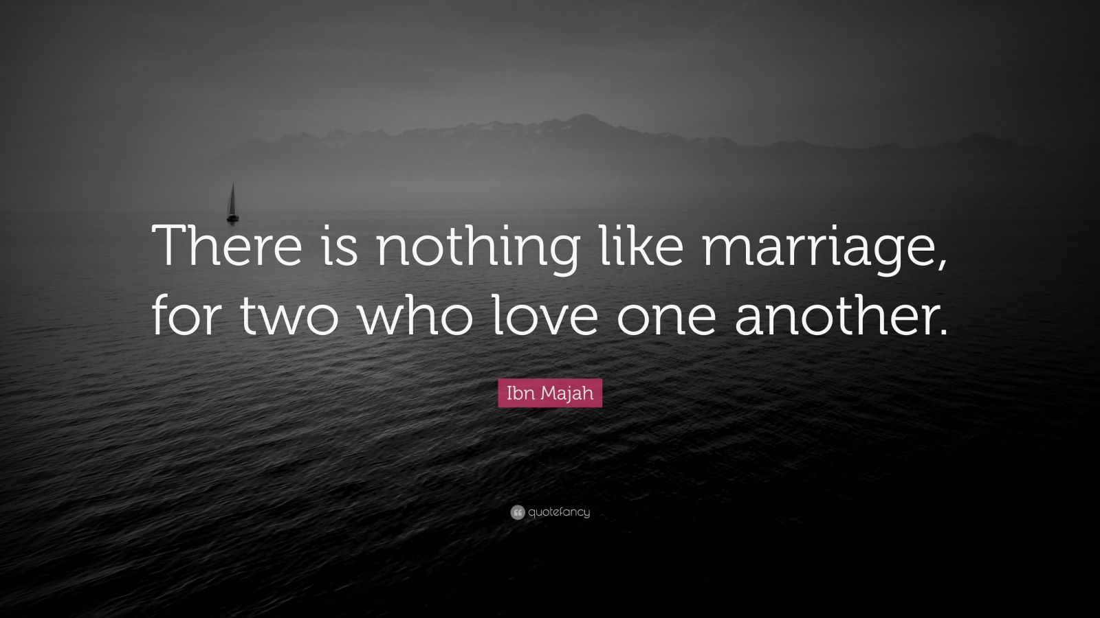 Ibn Majah Quote: “There is nothing like marriage, for two who love one ...