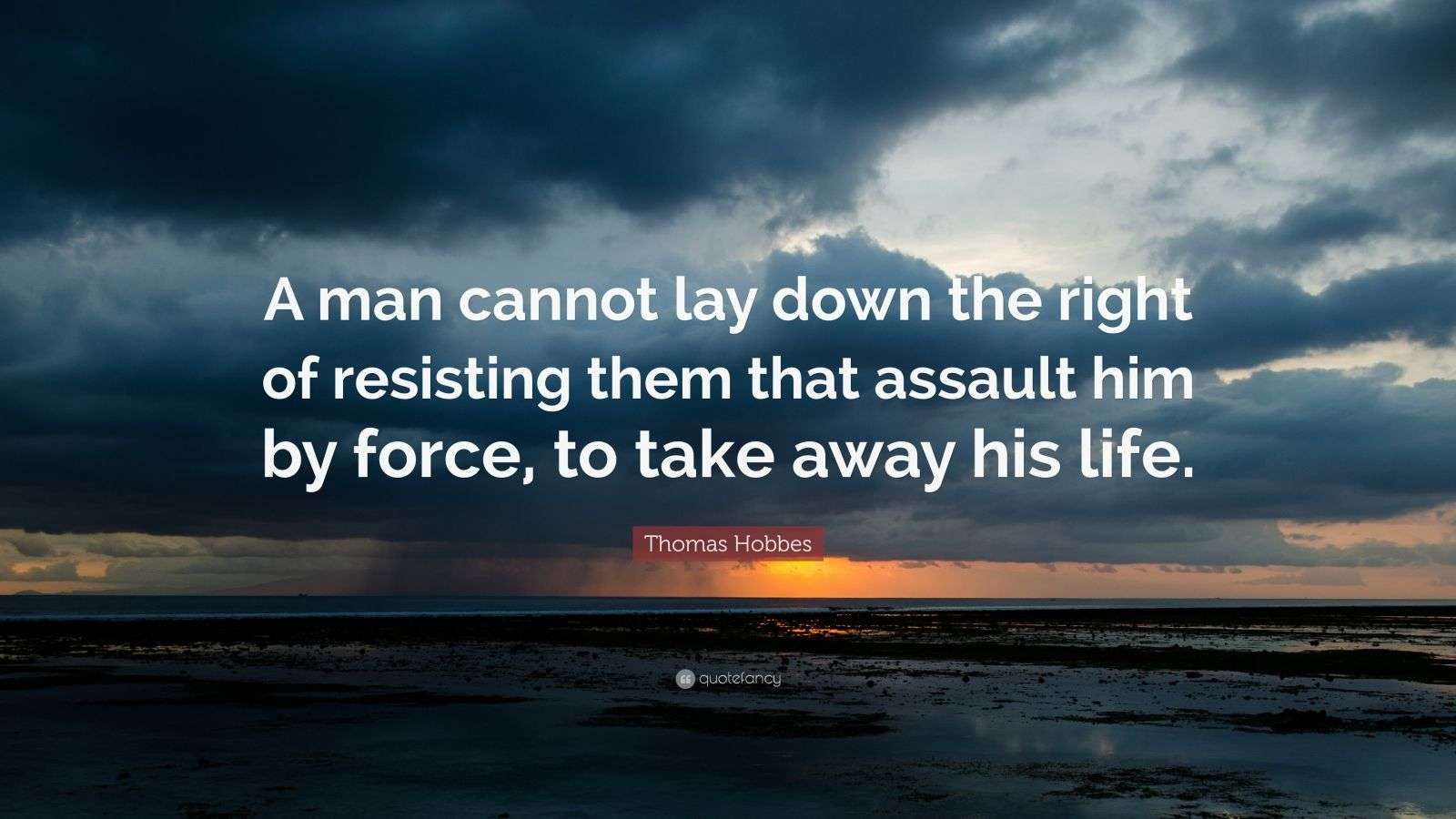 Thomas Hobbes Quote: “A man cannot lay down the right of resisting them ...
