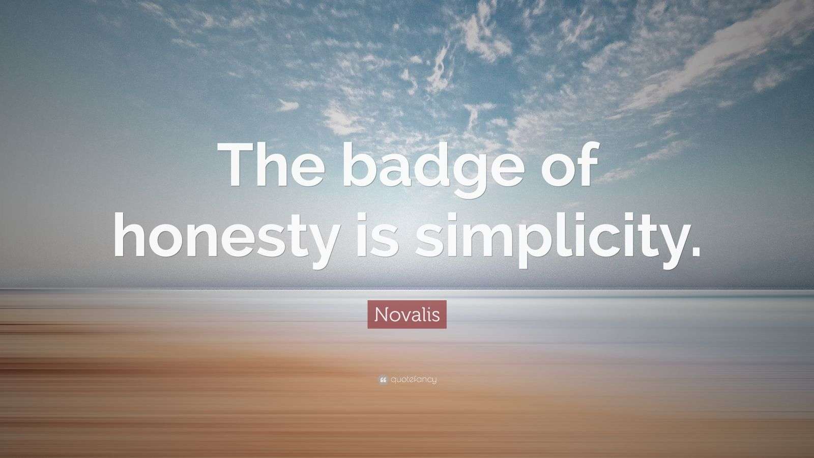 Novalis Quote: “The badge of honesty is simplicity.” (7 wallpapers ...