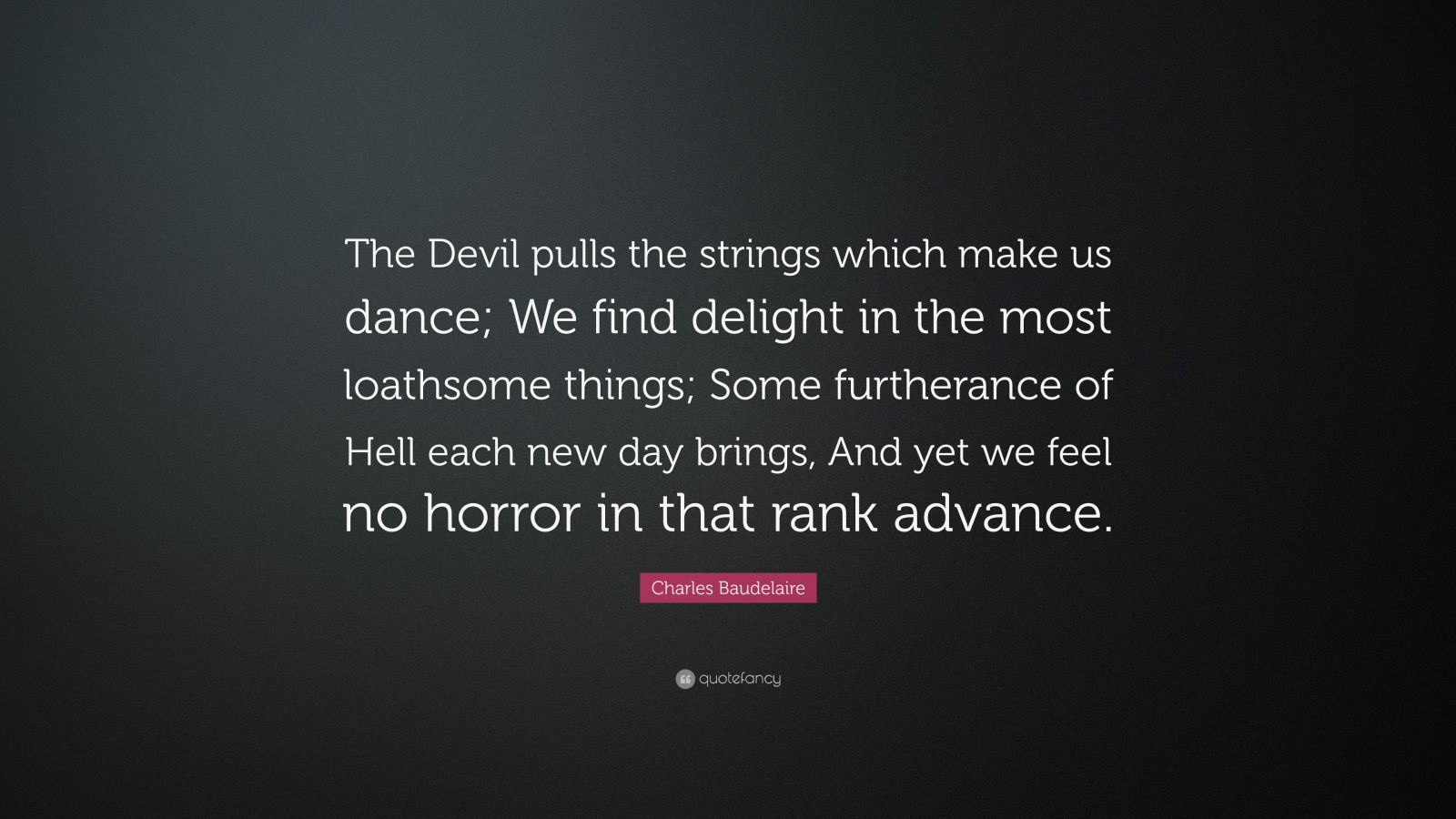 Charles Baudelaire Quote: “The Devil pulls the strings which make us dance; We find delight in ...