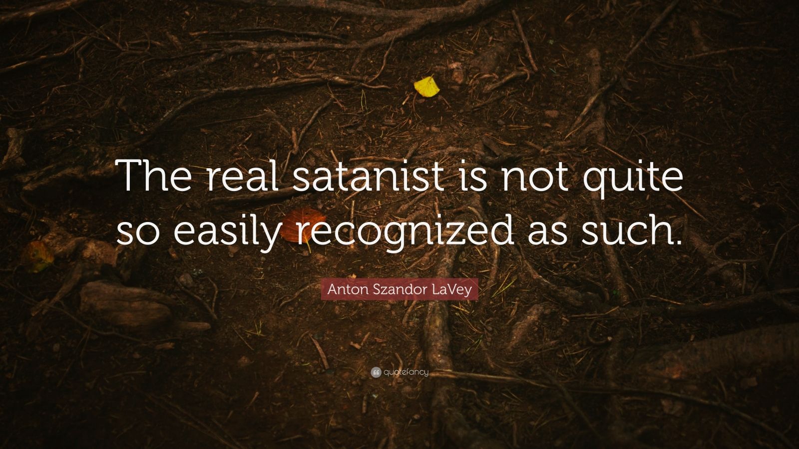Anton Szandor LaVey Quote: “The real satanist is not quite so easily ...