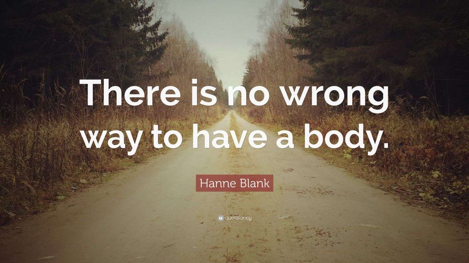 Hanne Blank Quote: “There is no wrong way to have a body.” (10 ...