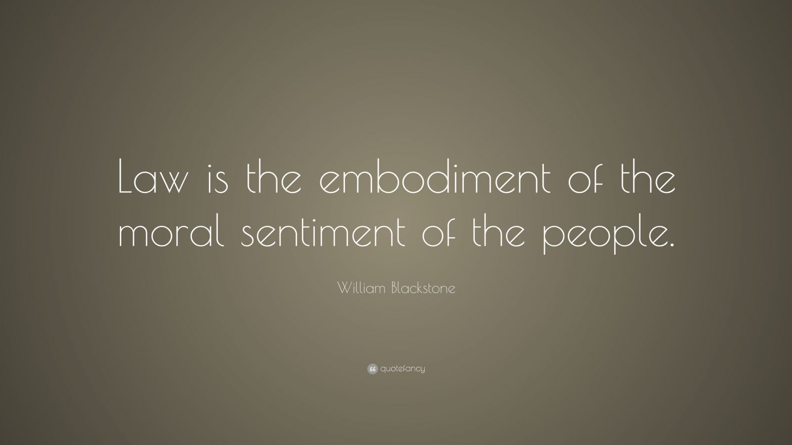 William Blackstone Quote: “Law is the embodiment of the moral sentiment ...