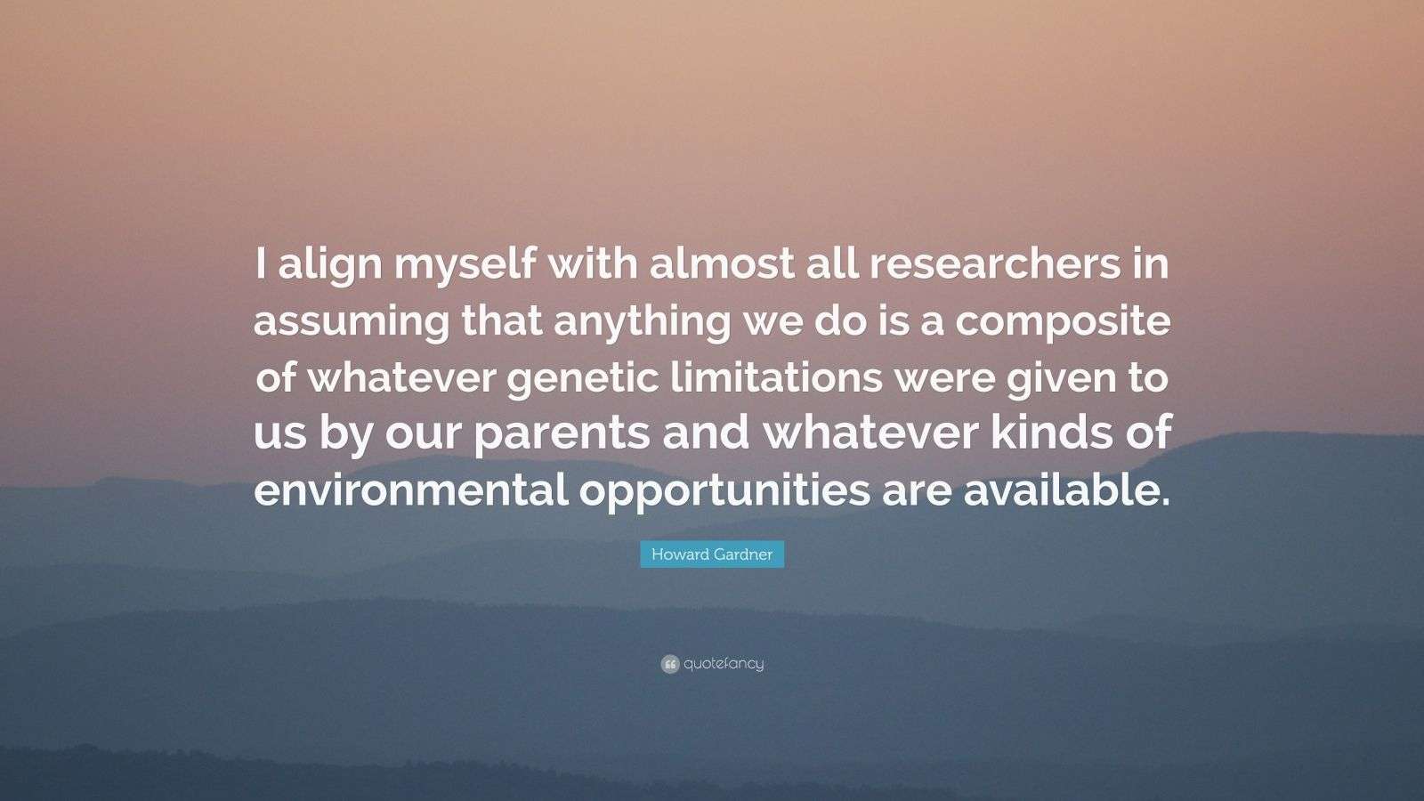Howard Gardner Quote: “I align myself with almost all researchers in ...