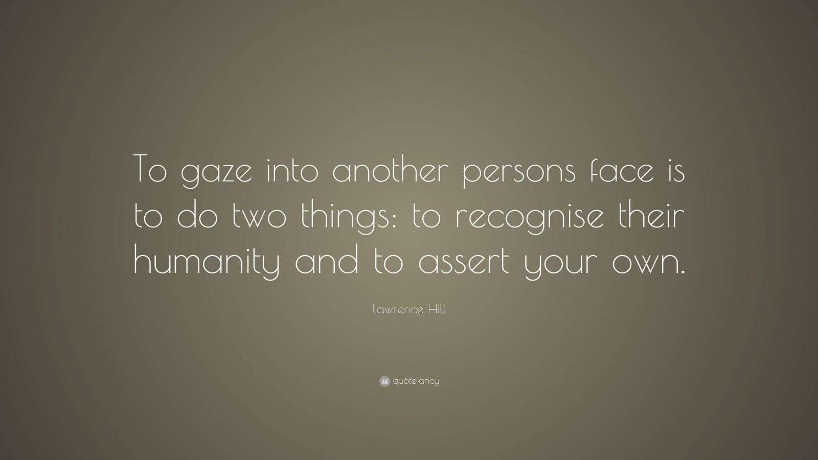 Lawrence Hill Quote: “To gaze into another persons face is to do two ...