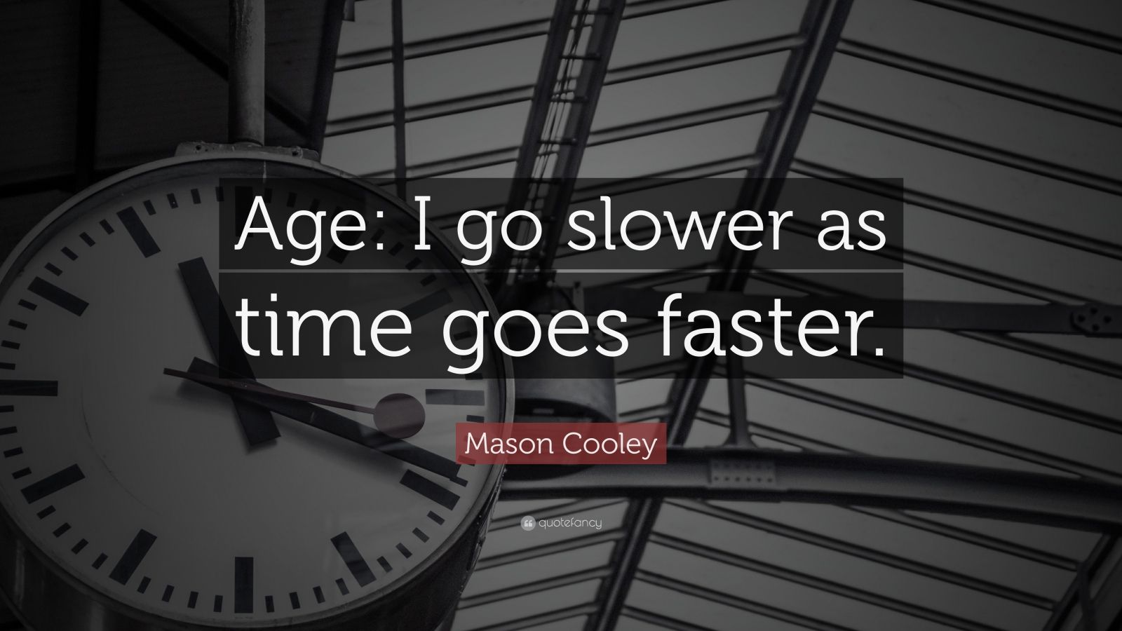 Mason Cooley Quote: “Age: I go slower as time goes faster.”