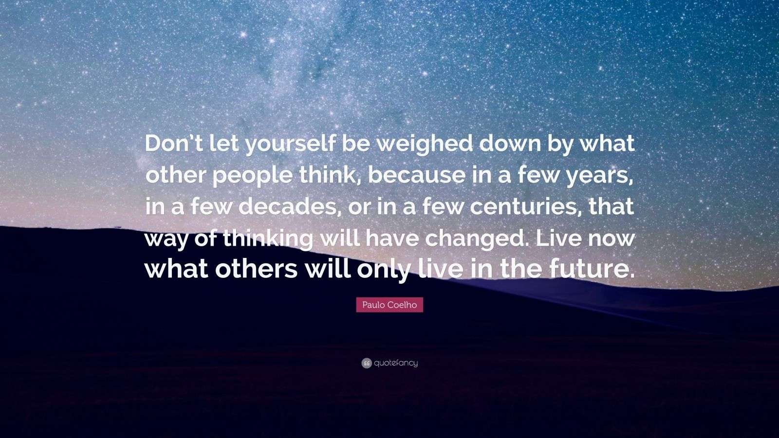 Paulo Coelho Quote: “Don’t let yourself be weighed down by what other ...