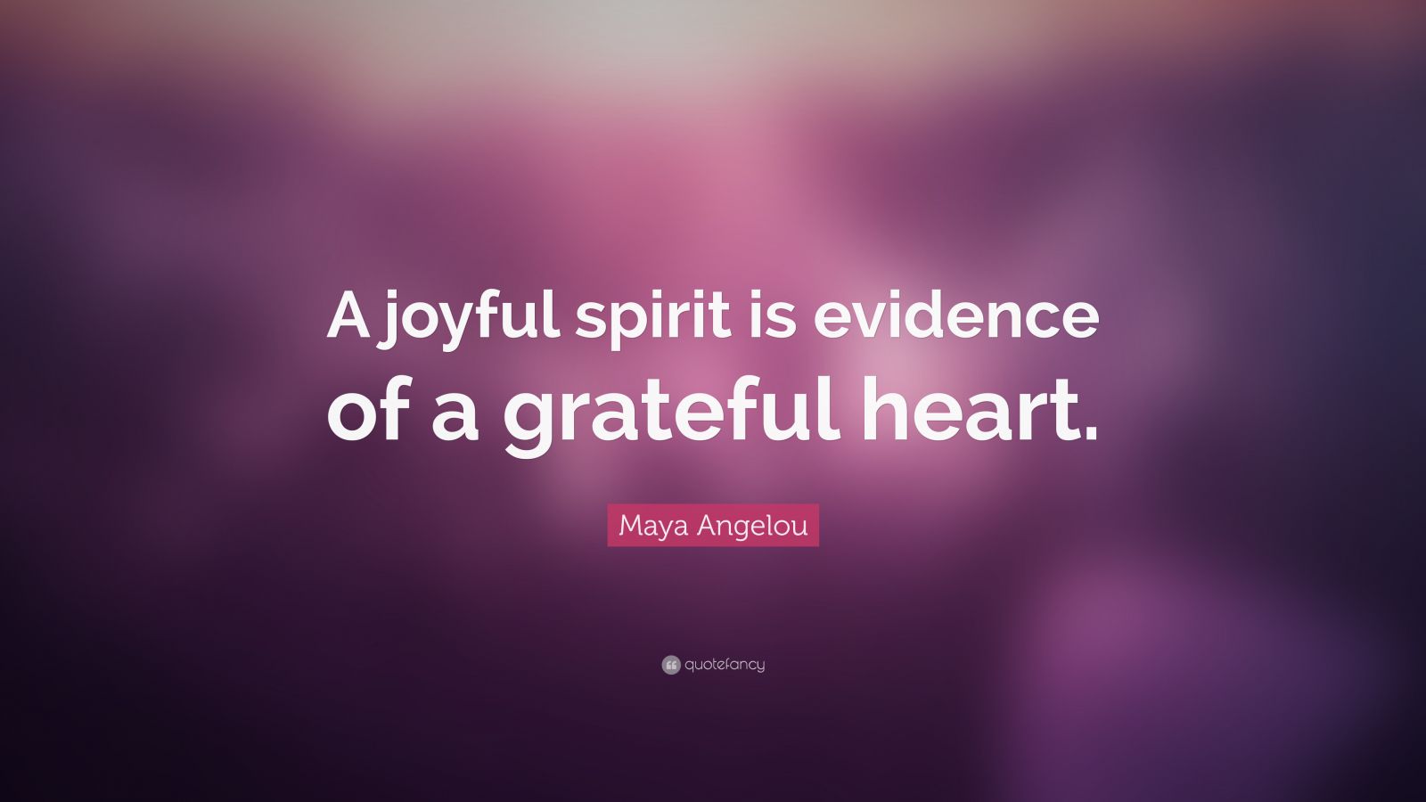 Maya Angelou Quote: “A joyful spirit is evidence of a grateful heart ...