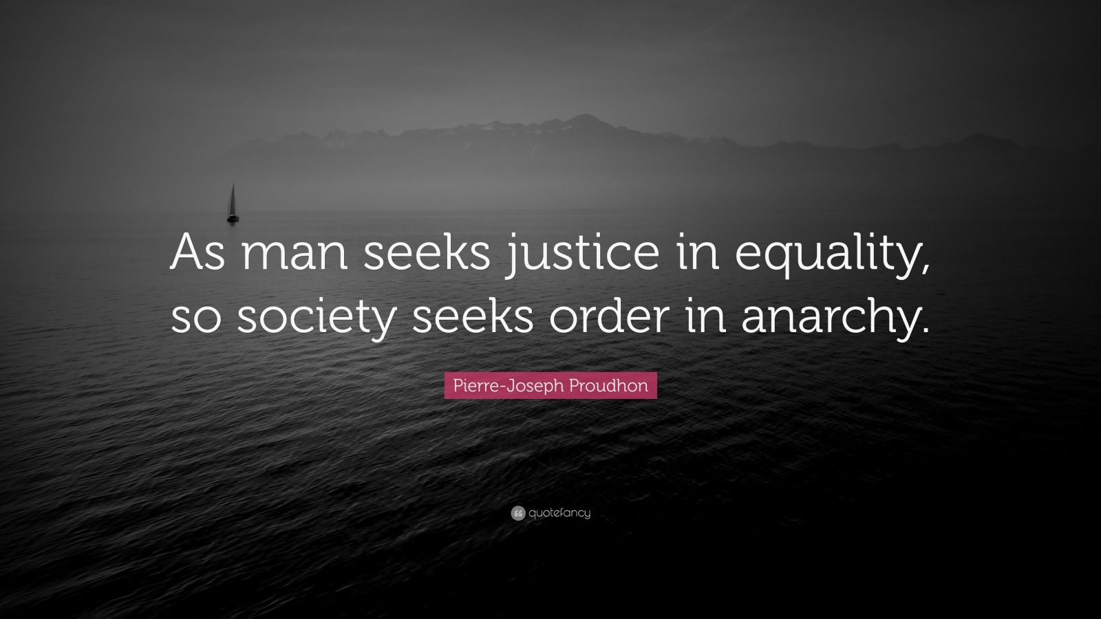 Pierre-Joseph Proudhon Quote: “As man seeks justice in equality, so ...