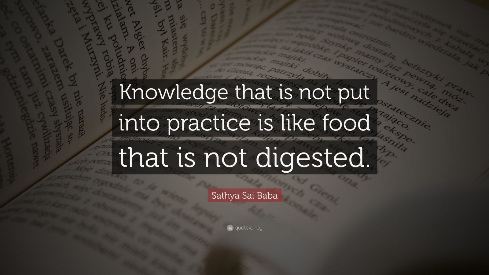 Sathya Sai Baba Quote: “Knowledge that is not put into practice is like ...