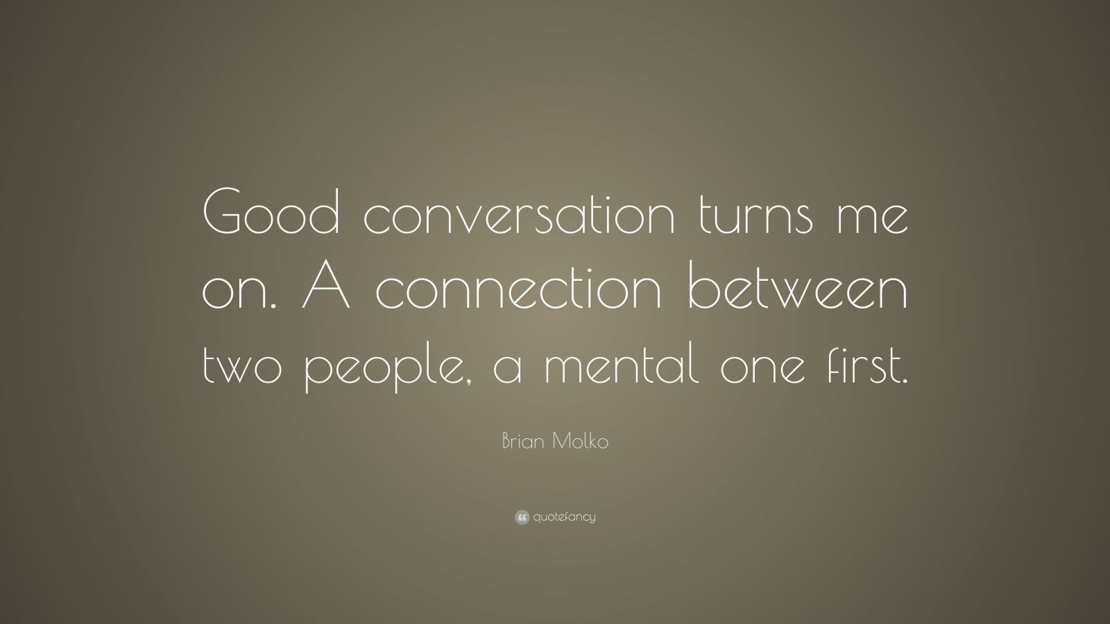 Brian Molko Quote: “Good conversation turns me on. A connection between ...